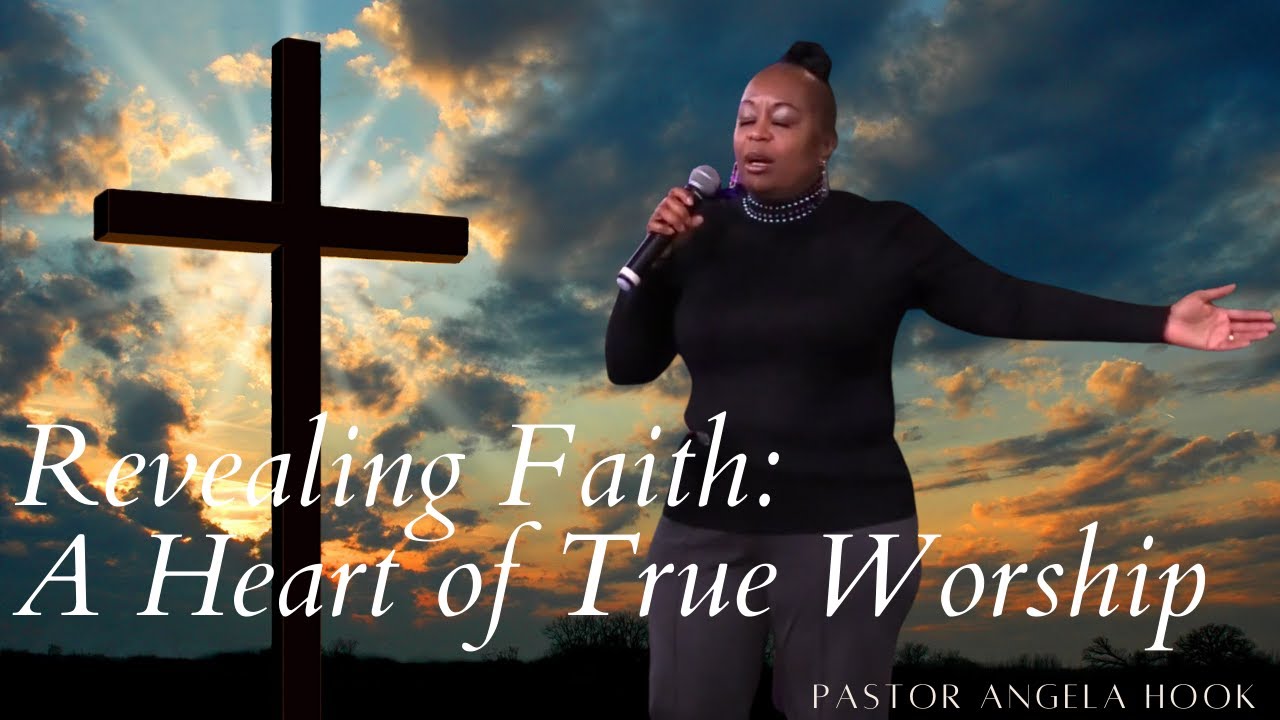Revealing Faith: The Heart of True Worship | Pastor Angela Hook - YouTube