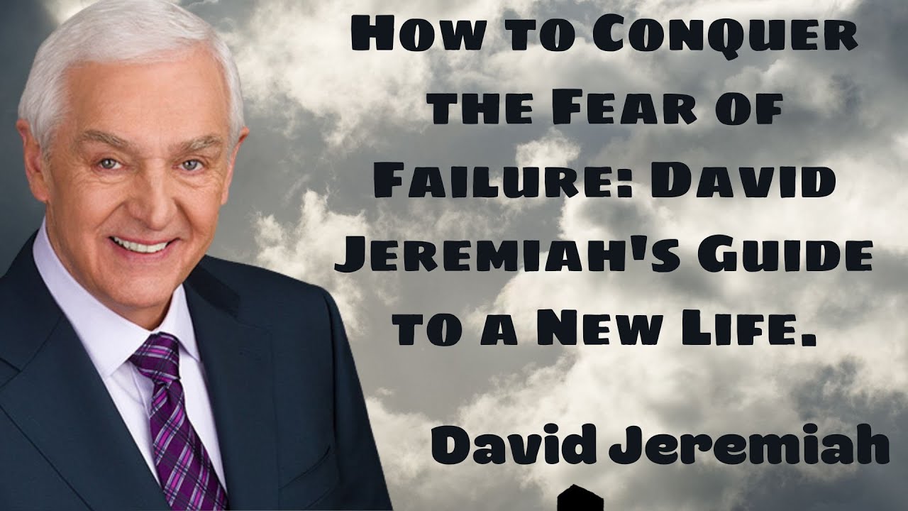 HOW TO CONQUER THE FEAR OF FAILURE: DAVID JEREMIAH'S GUIDE TO A NEW ...