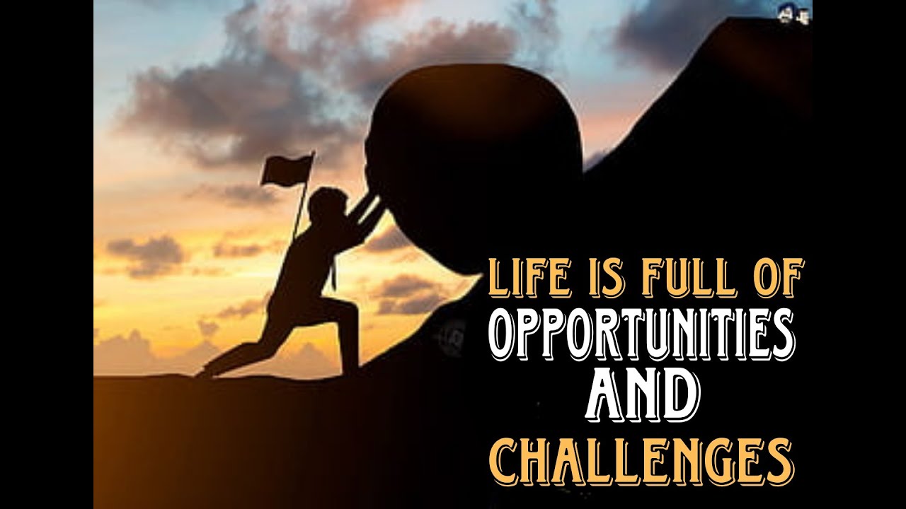 life is full of opportunities and challenges/ Expectations ...