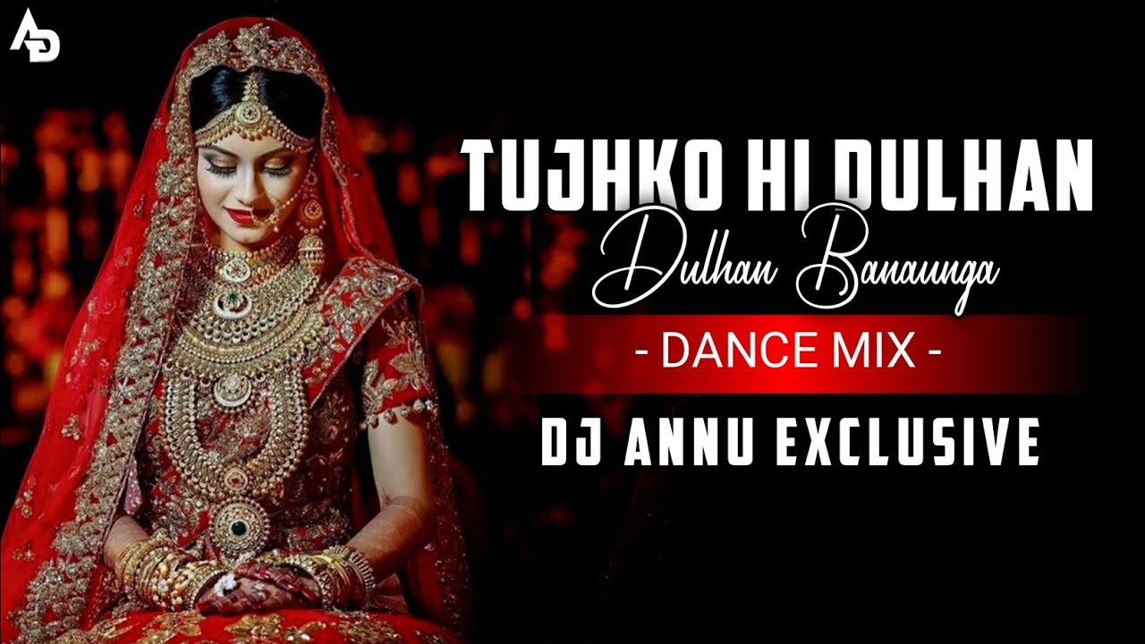 Tujhko Hi Dulhan Banaunga || Dance Mix || Dj Annu Exclusive - YouTube