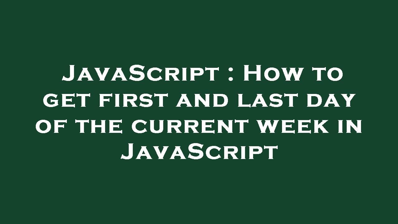 JavaScript How To Get First And Last Day Of The Current Week In JavaScript How To Get First And Last Day Of The Current Week In