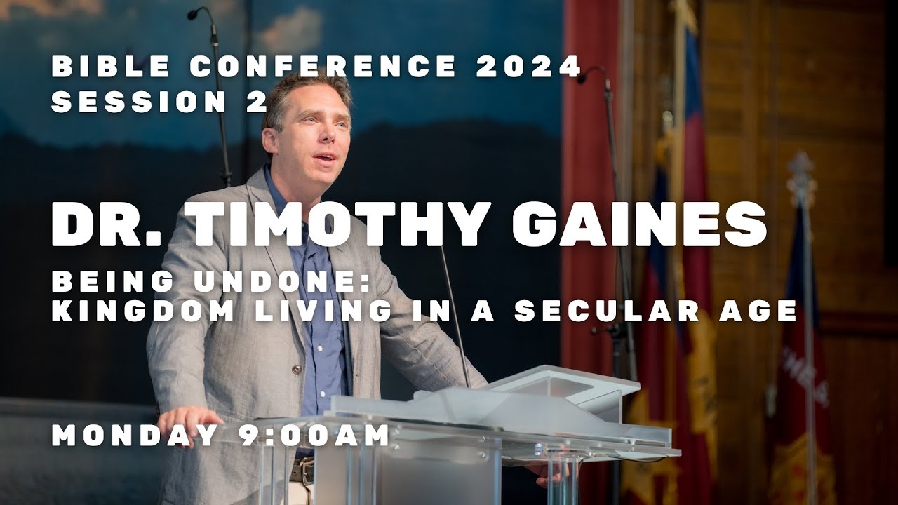 Bible Conference 2024 - Dr. Timothy Gaines - Being Undone: Kingdom ...