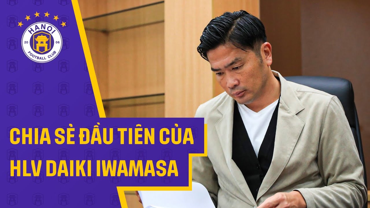 Những chia sẻ đầu tiên của huấn luyện viên trưởng Daiki Iwamasa - YouTube