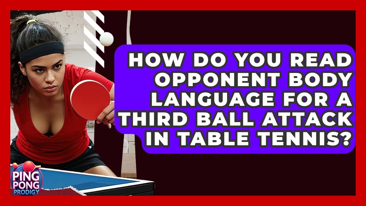 How Do You Read Opponent Body Language For A Third Ball Attack In Table ...