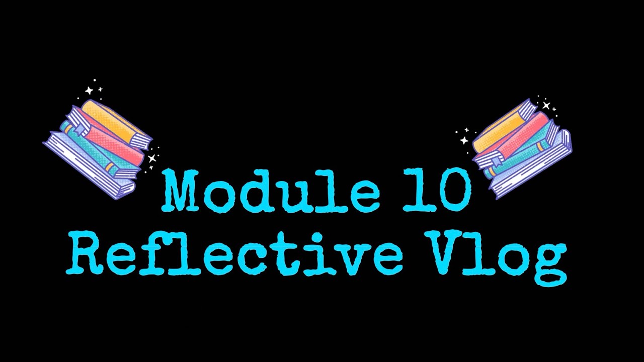 Module 10 Reflective Vlog - YouTube