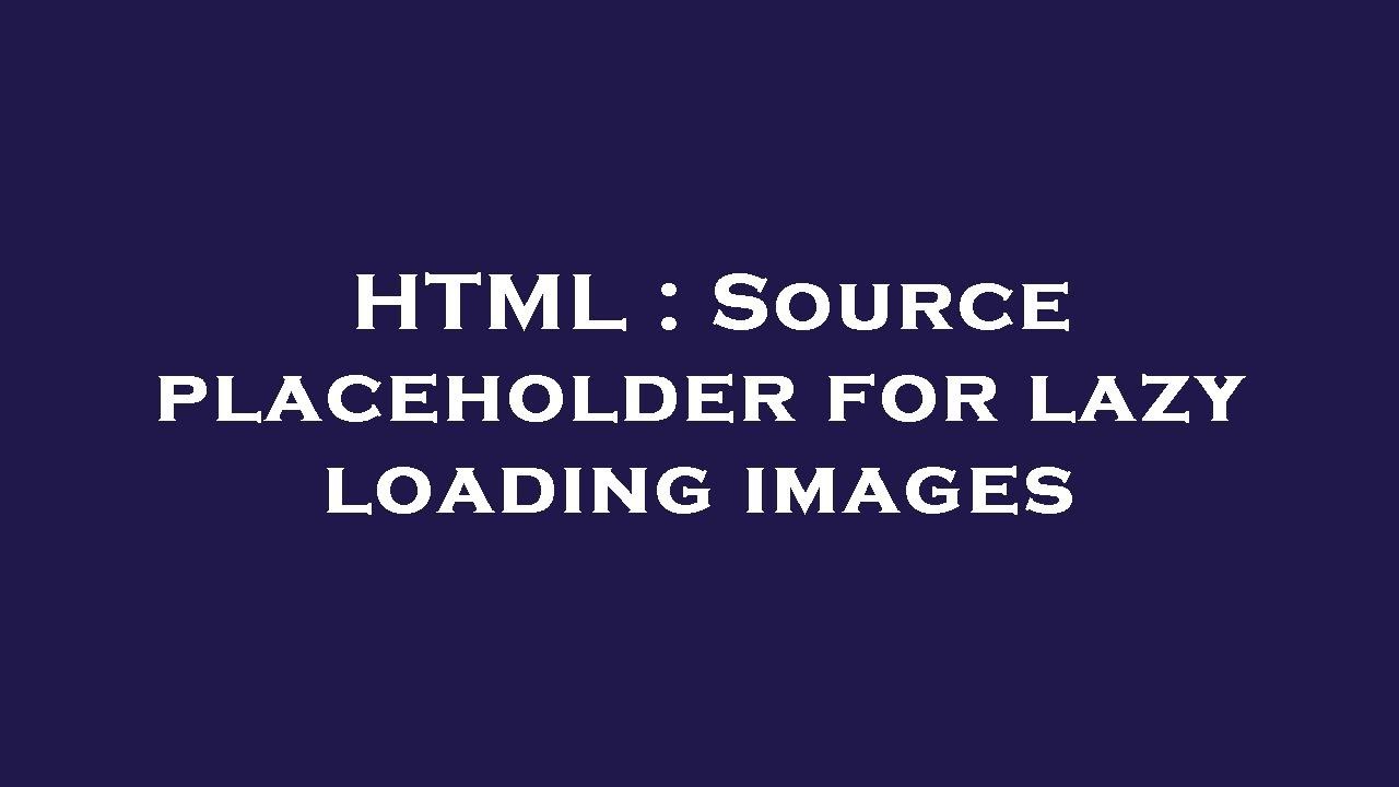 HTML : Source placeholder for lazy loading images - YouTube