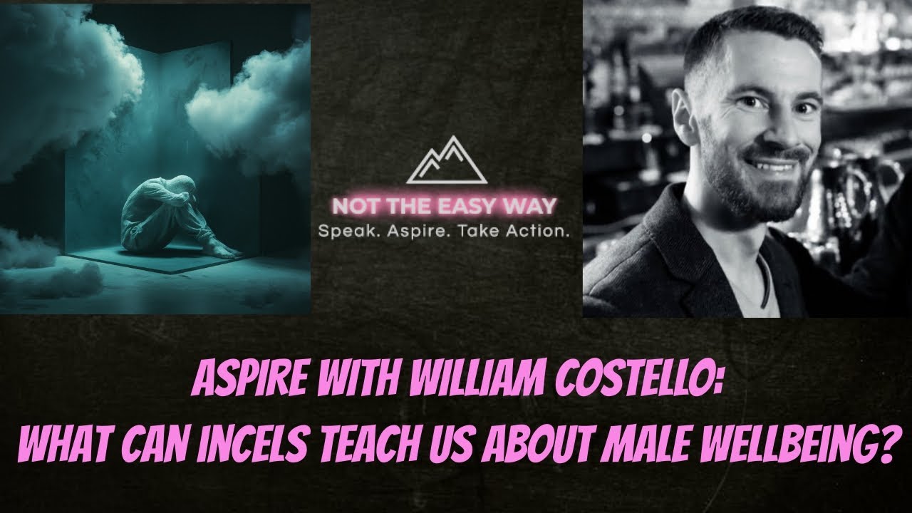 ASPIRE WITH WILLIAM COSTELLO: WHAT CAN INCELS TEACH US ABOUT MALE ...