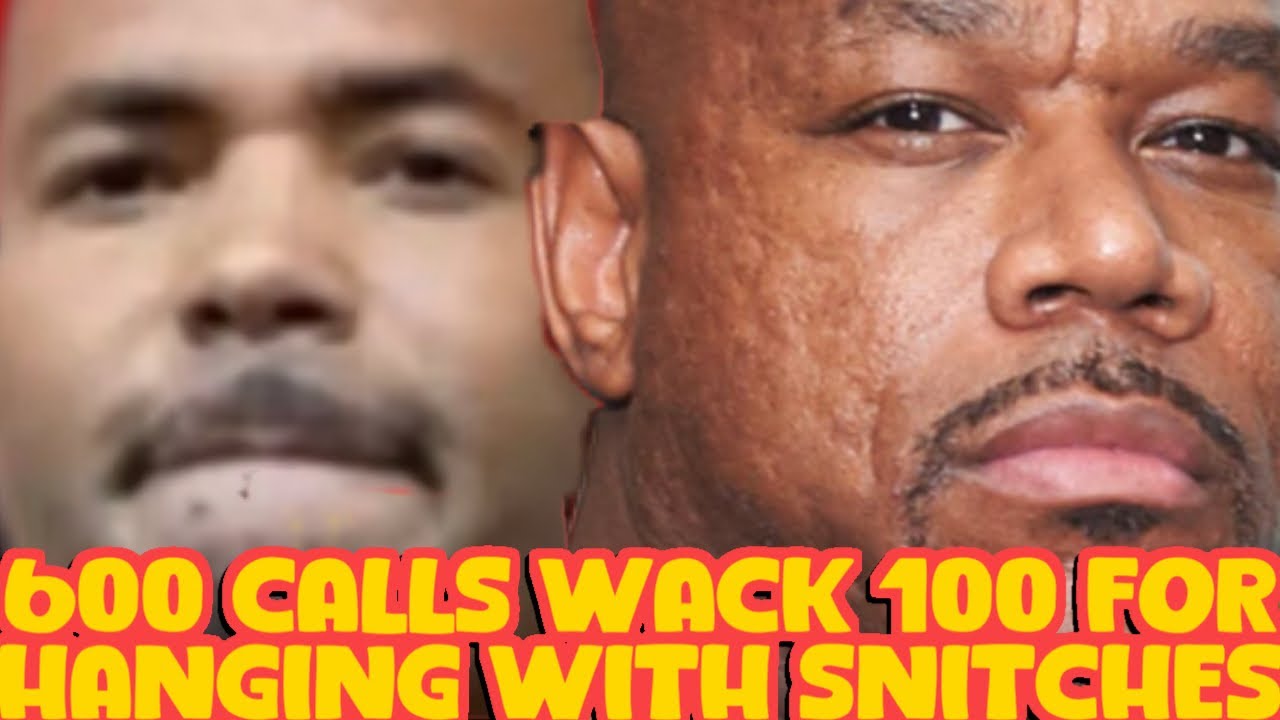 600 CALLS OUT WACK 100 FOR HANGING OUT WITH SNITCHES - YouTube