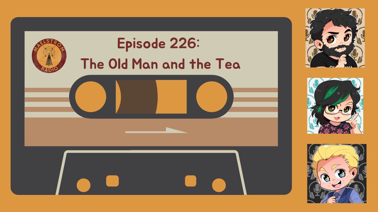 Maelstrom Radio Podcast Episode 226: The Old Man and the Tea - YouTube