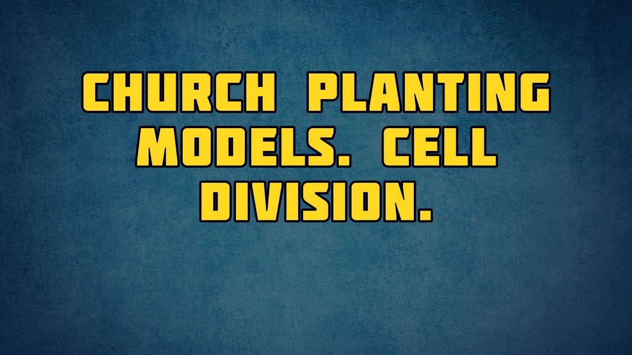 PT513 Eng 25. Church Planting Models. Cell Division. - YouTube