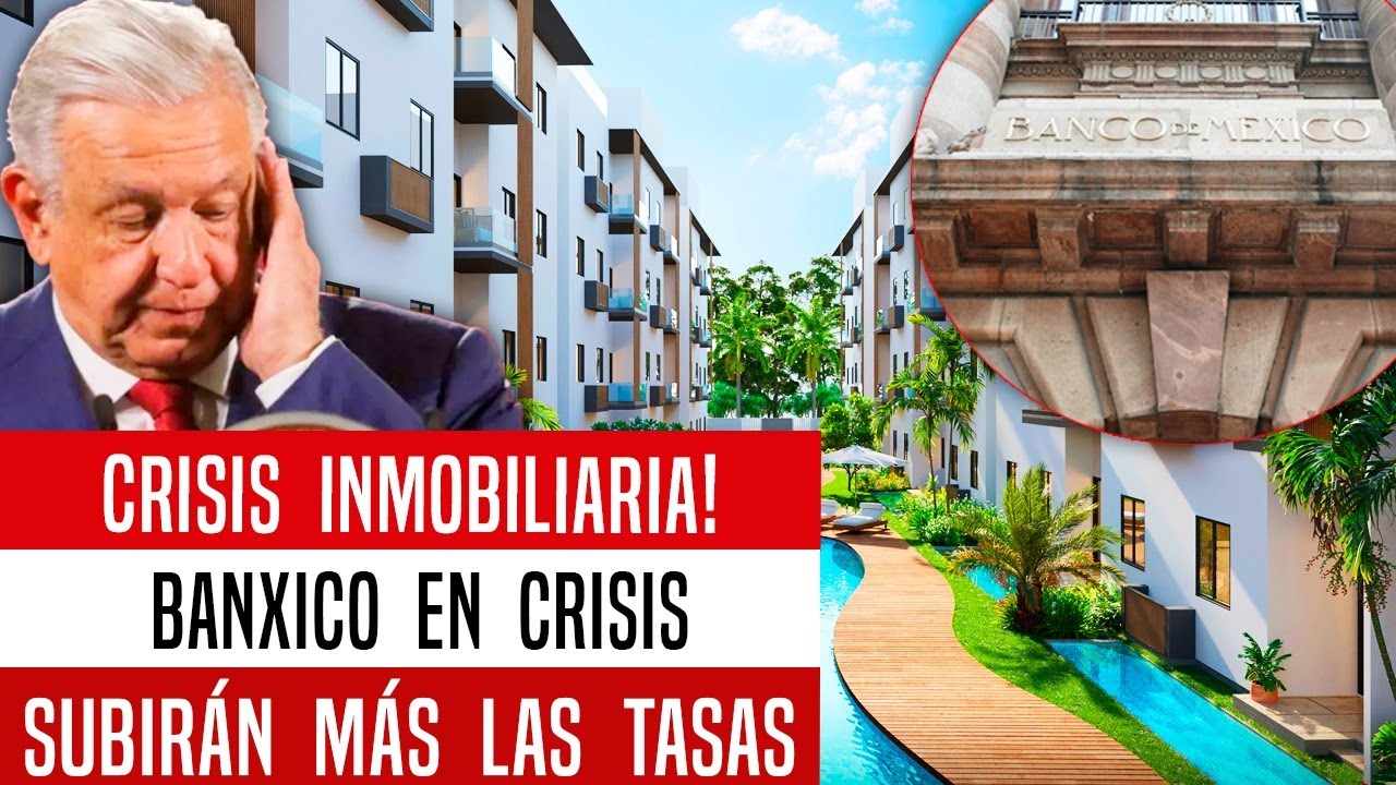 CRISIS INMOBILIARIA! BANXICO EN CRISIS SUBIRÁN MÁS LAS TASAS - YouTube