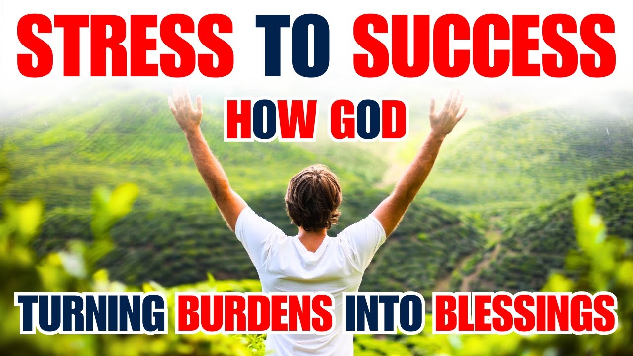 Stress to Success: How God Transforms Our Burdens into Blessings - YouTube