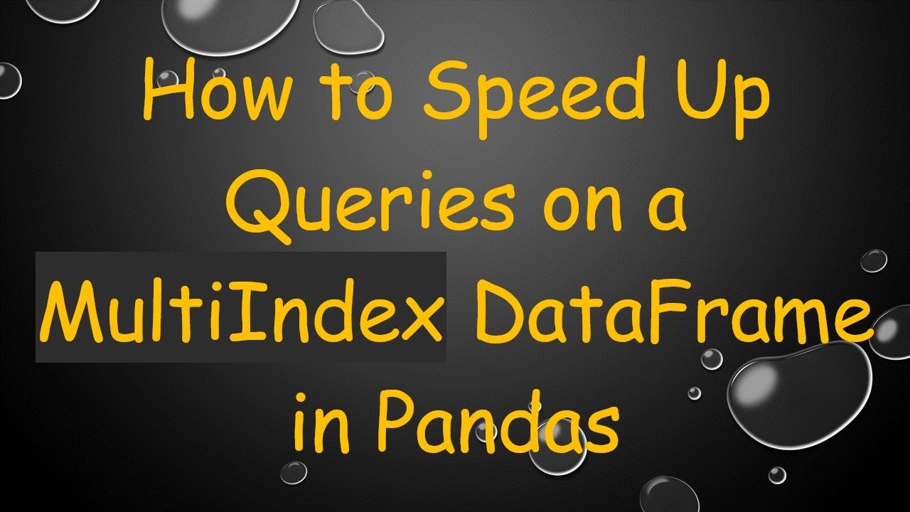 How To Speed Up Queries On A Multiindex Dataframe In Pandas Youtube 9536
