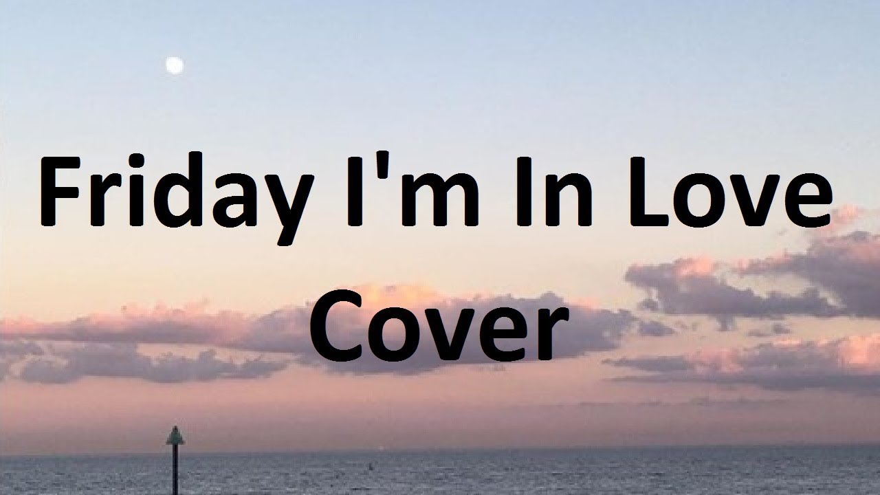 Friday I'm In Love (Mini-Cover / Lyric Video) [AS Level 2018 Recording ...