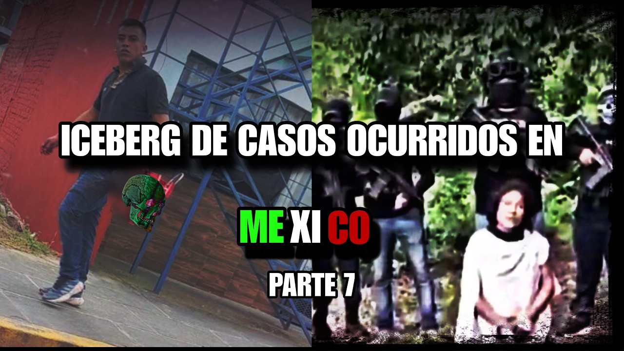 ICEBERG DE CASOS OCURRIDOS EN MEXICO | PARTE 7 - YouTube