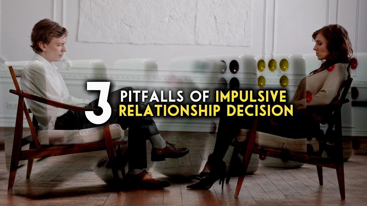3 Pitfalls Of Impulsive Relationship Decisions - YouTube
