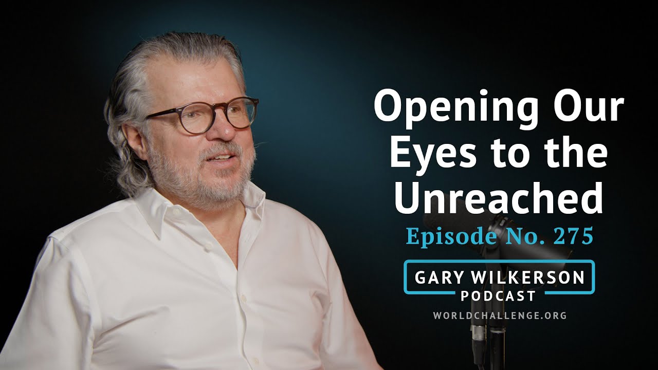 Opening Our Eyes to the Unreached - Gary Wilkerson Podcast - 275 - YouTube