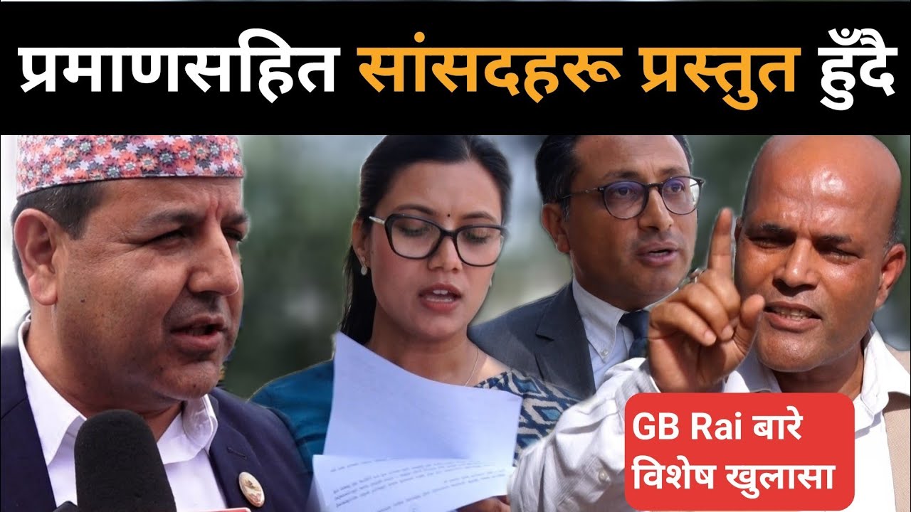 GB Rai बारे विशेष खुलासा गर्दै सांसदहरू प्रमाणसहित प्रस्तुत हुँदै, गरे ...