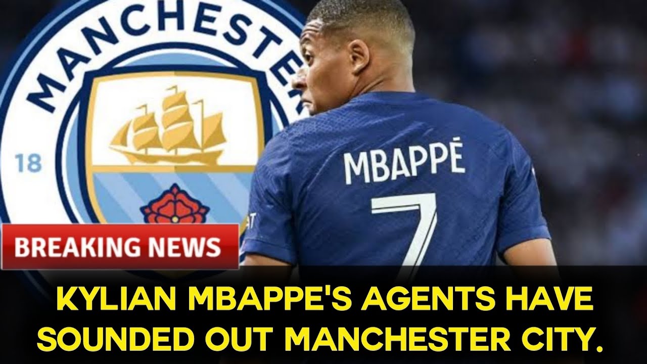 Kylian Mbappe agents have sounded out Manchester City || Mbappe To Man ...