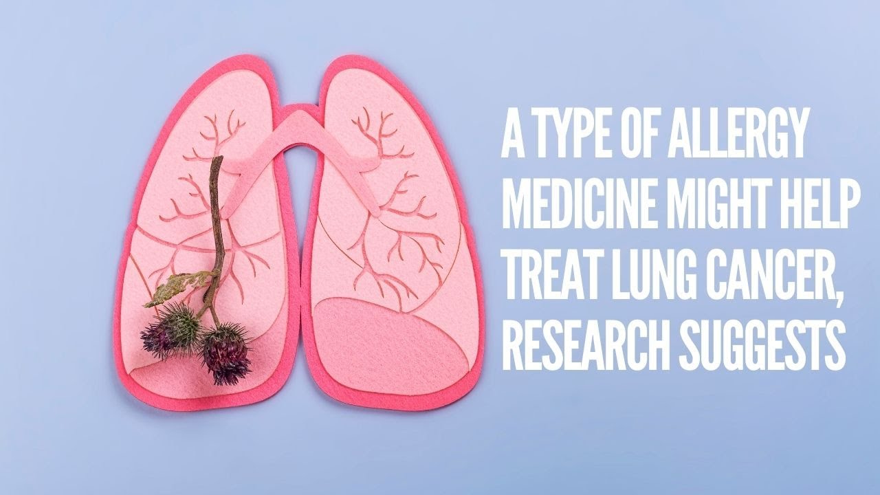 A Type of Allergy Medicine Might Help Treat Lung Cancer, Research ...