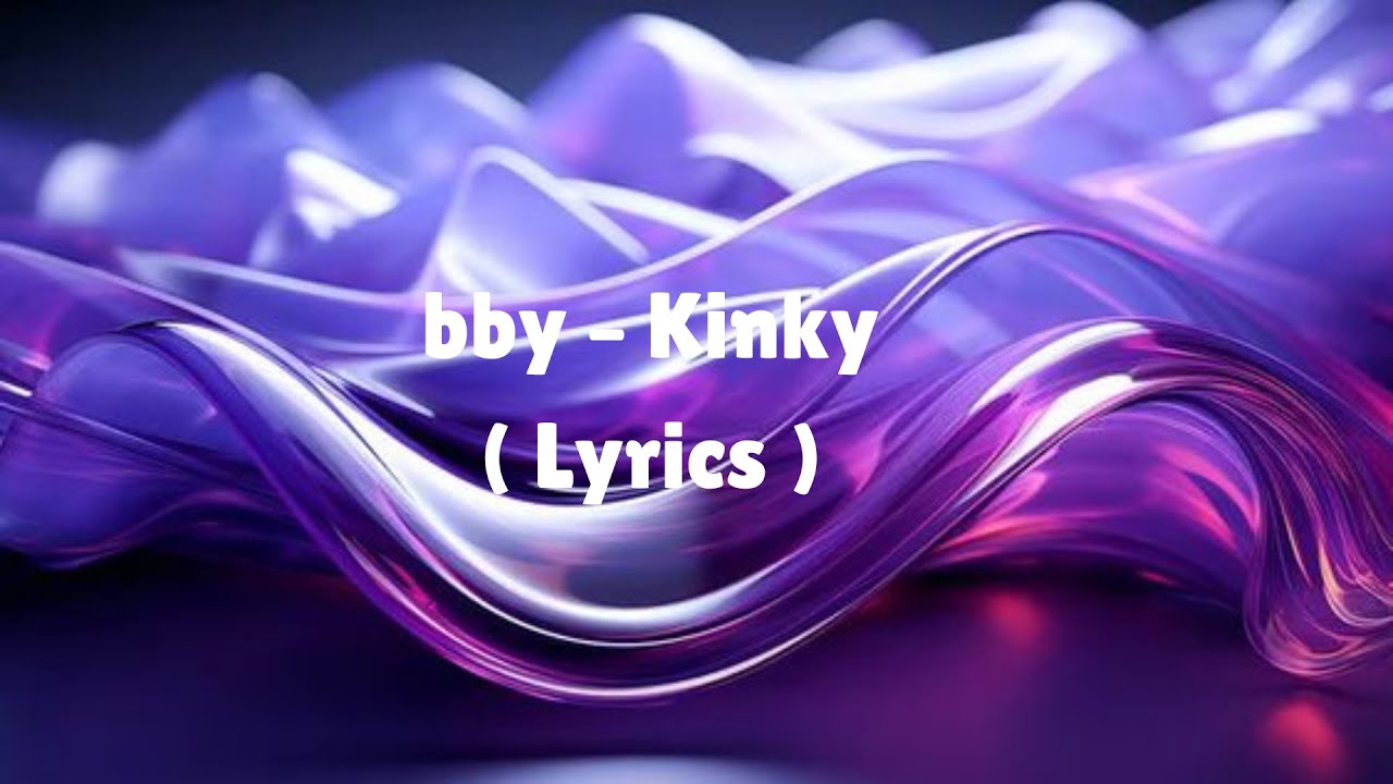bby – Kinky (Lyrics) - YouTube