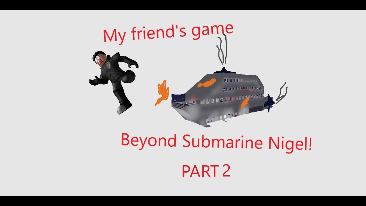 Beyond Submarine Nigel! (my friend's game) PART 2 - YouTube