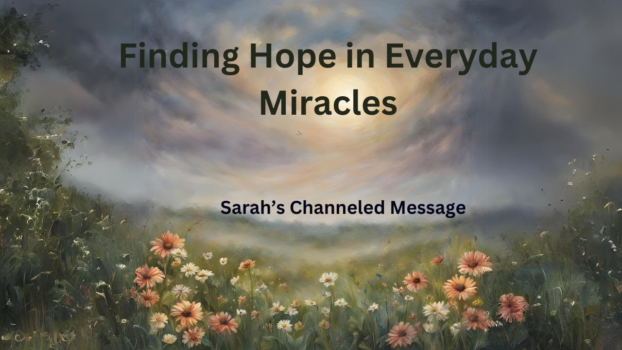 Finding Hope in Everyday Miracles: Sarah's Channeled Message - YouTube