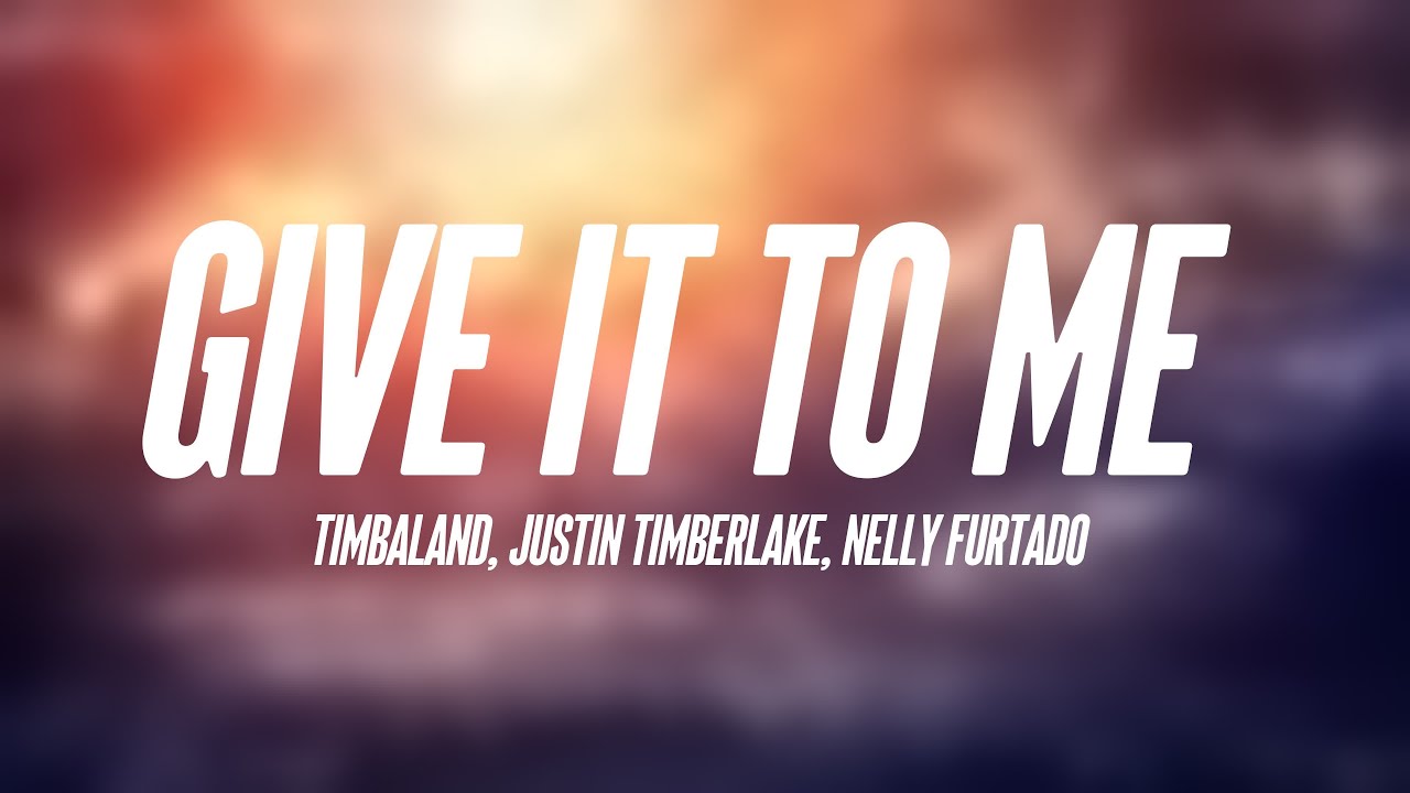 Give It To Me - Timbaland, Justin Timberlake, Nelly Furtado Lyric ...