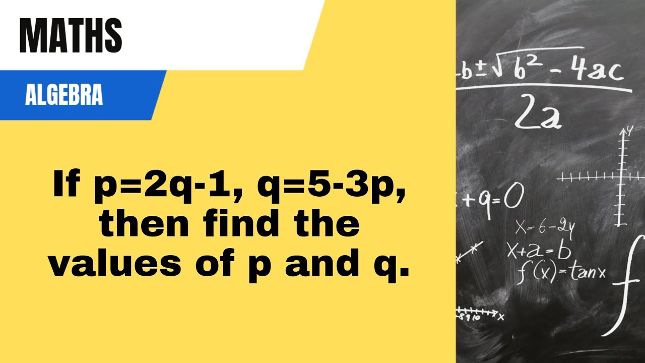 If p=2q-1 q=5-3p then find the values of p and q? - YouTube
