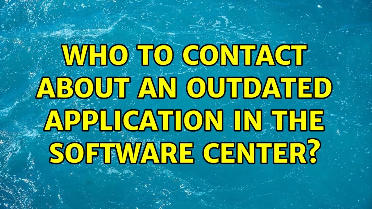 Who to contact about an outdated application in the Software center? (2 ...