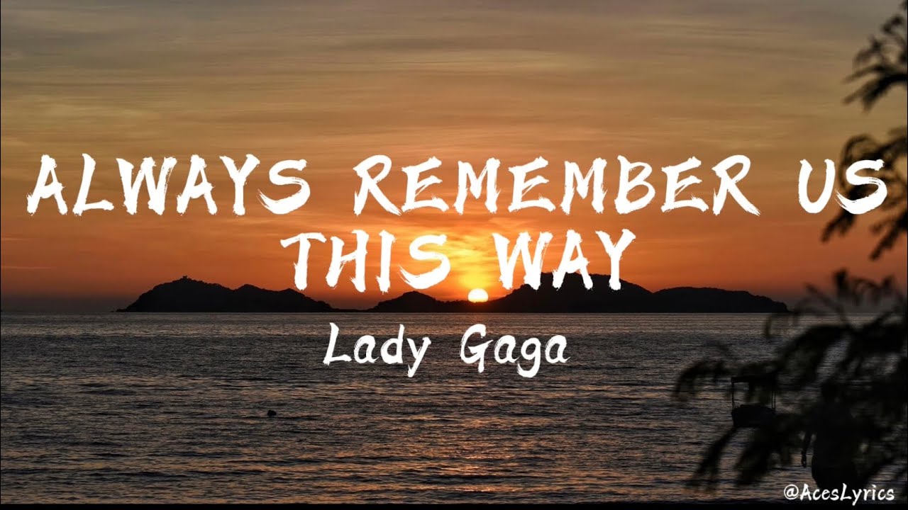 Lady Gaga - ALWAYS REMEMBER US THIS WAY (Lyrics Video) - YouTube