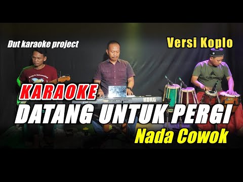 DATANG UNTUK PERGI KARAOKE NADA COWOK VERSI KOPLO
