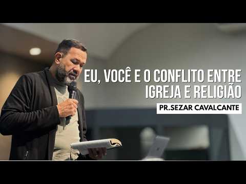 EU, VOCÊ E O CONFLITO ENTRE IGREJA E RELIGIÃO | PR. SEZAR CAVALCANTE