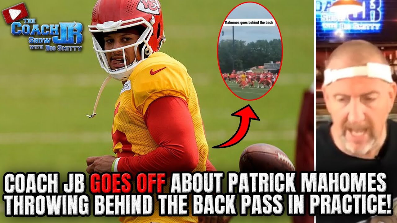 COACH JB GOES OFF ABOUT PATRICK MAHOMES THROWING BEHIND THE BACK PASS ...