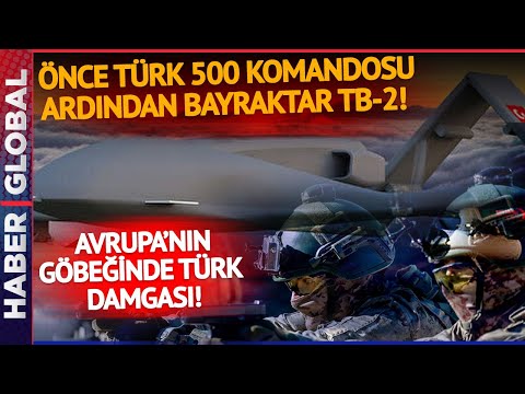Önce 500 Komando Ardından Bayraktar! Avrupa'nın Göbeğinde Türk Damgası