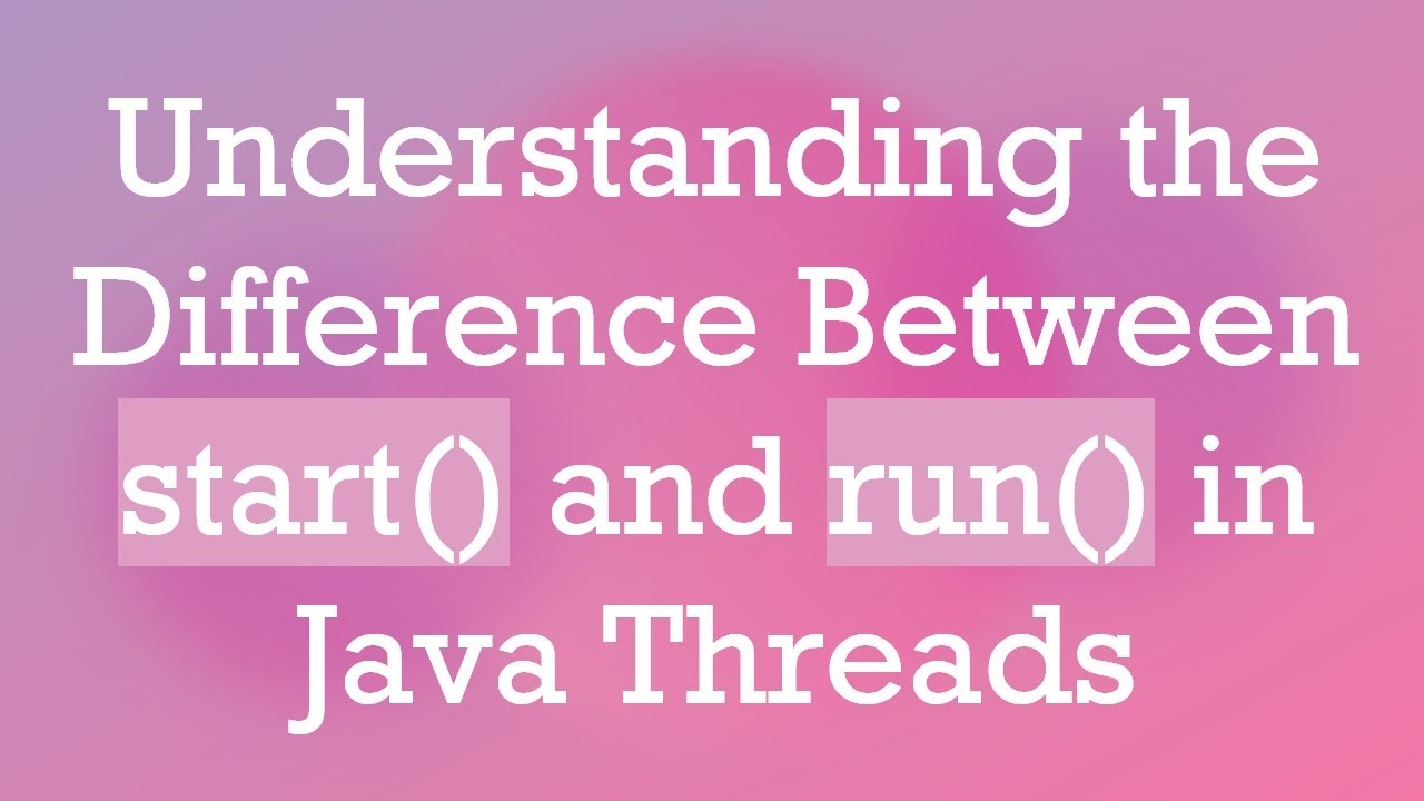 Understanding the Difference Between start() and run() in Java Threads ...