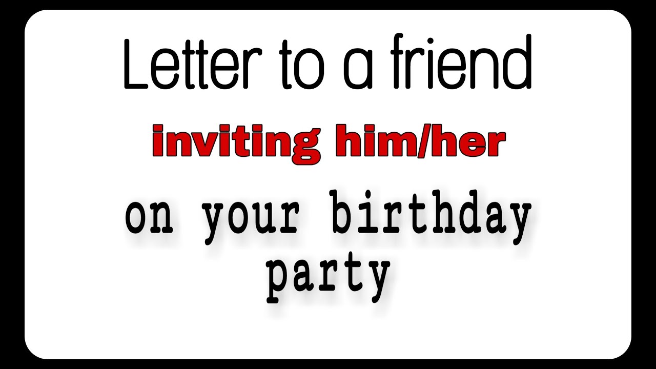 Letter To A Friend Inviting Him her On Your Birthday Party YouTube Letter To A Friend Inviting Him her On Your Birthday Party YouTube