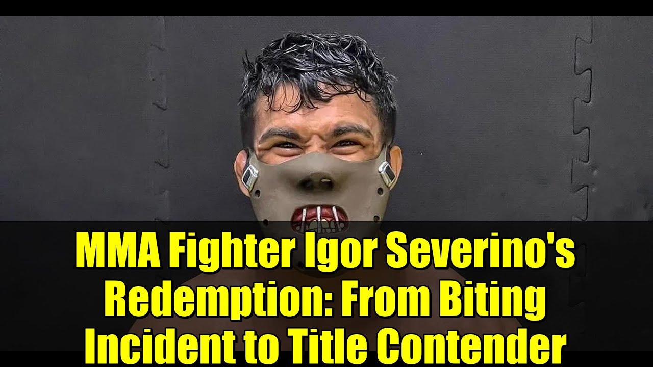 MMA Fighter Igor Severino's Redemption: From Biting Incident to Title ...