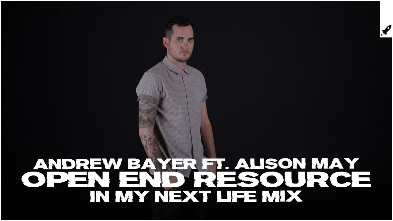 Andrew Bayer feat. Alison May - Open End Resource (In My Next Life Mix ...