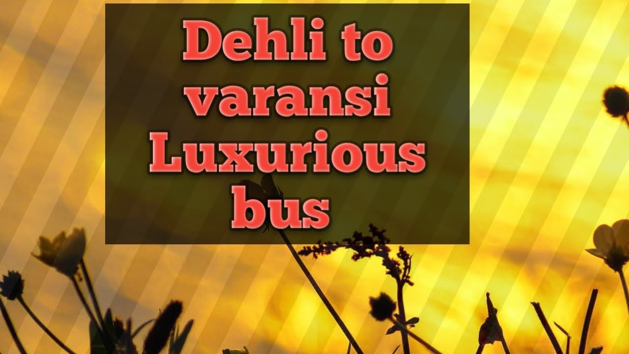 Delhi to Varanasi luxurious bus Laxmi holiday experience 👍 - YouTube