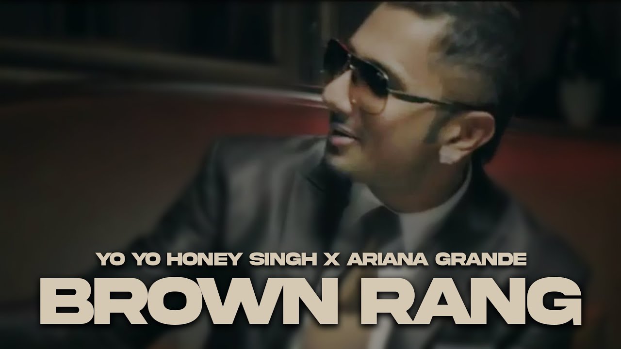 Brown Rang - Yo Yo Honey Singh X Ariana Grande | @YoYoHoneySingh ...