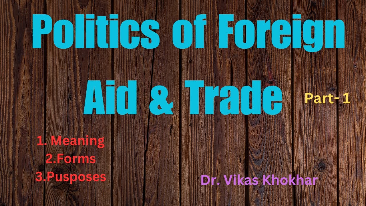 Politics of foreign aid & trade/Meaning,/Various forms/Various purposes ...