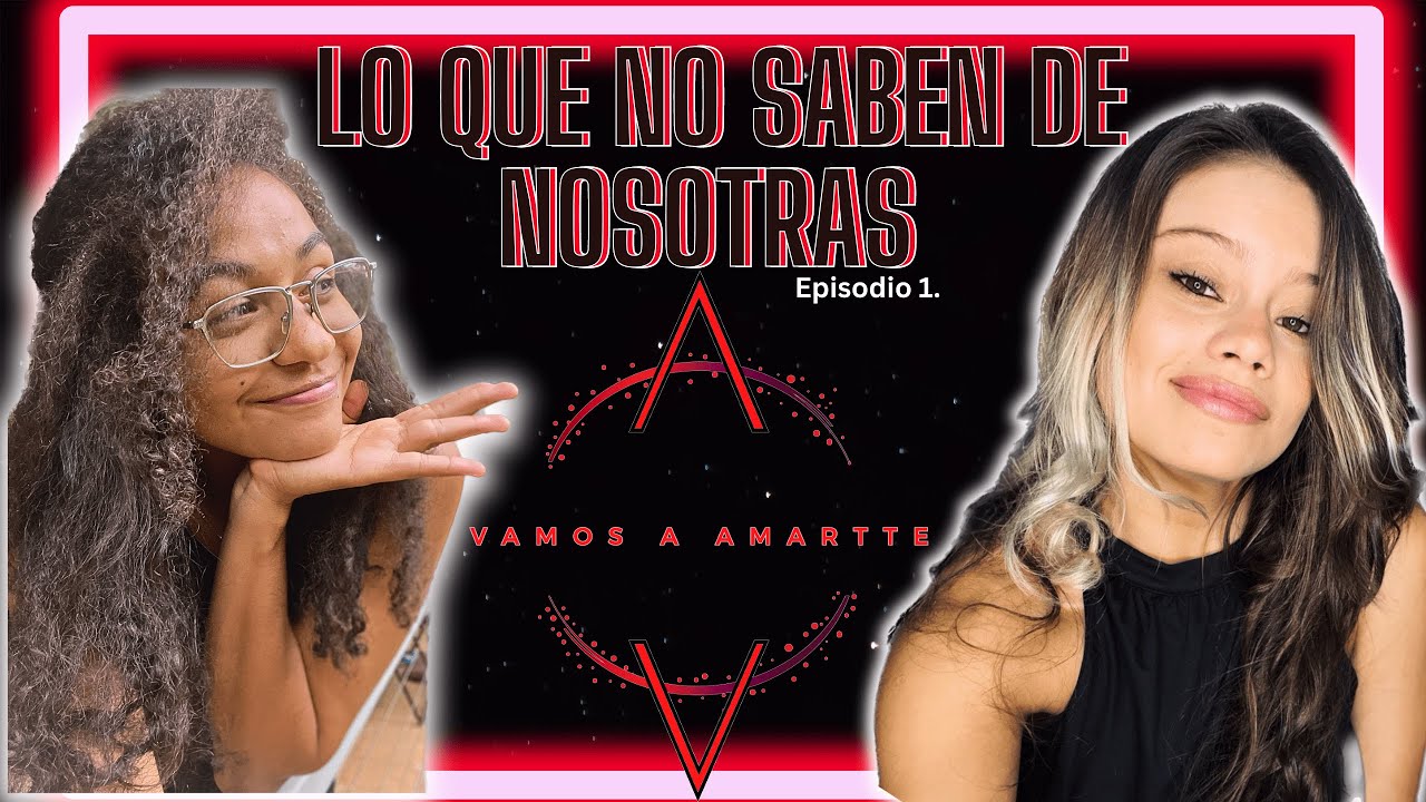 LO QUE NO SABEN DE NOSOTRAS - VAMOS A AMARTTE - CAP 1 - YouTube