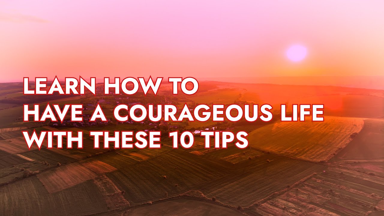 Learn How To Have A Courageous Life With These 10 Tips - YouTube
