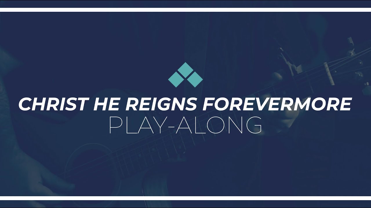 Christ He Reigns Forevermore | Play Along with Guitar Chords | Reawaken ...