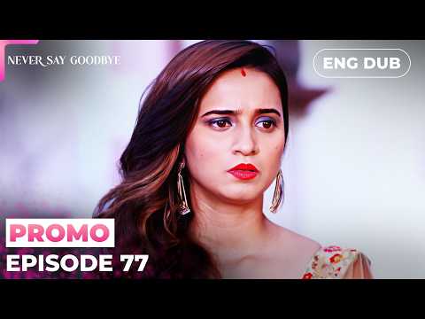 Never Say Goodbye【PREVIEW】Episode 77 | Indian Drama | Dubbed in English #MEP77