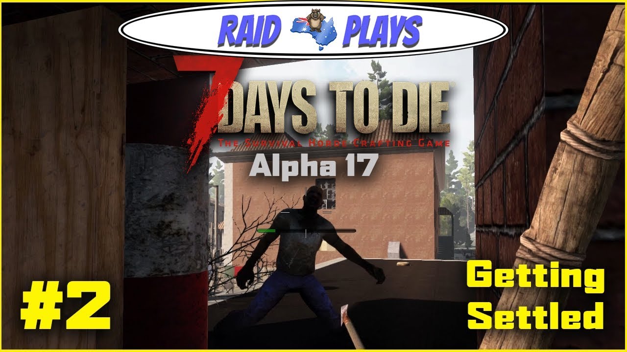 7 Days to Die Alpha 17 - #2 - "Getting Settled" - 7DTD Alpha17 Let's ...