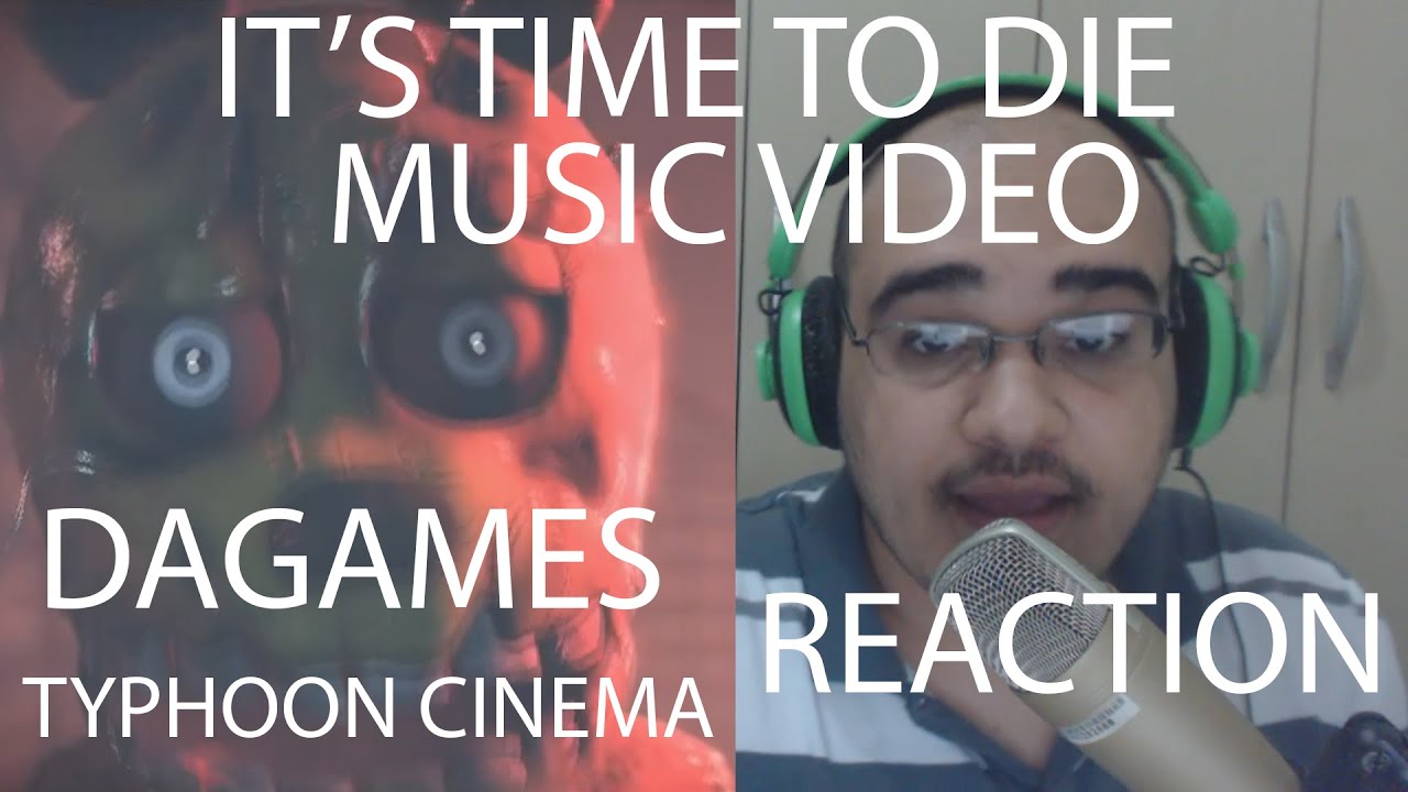 IT'S TIME TO DIE DAGAMES REACTION TYPHOON CINEMA FIVE NIGHTS AT FREDDY ...