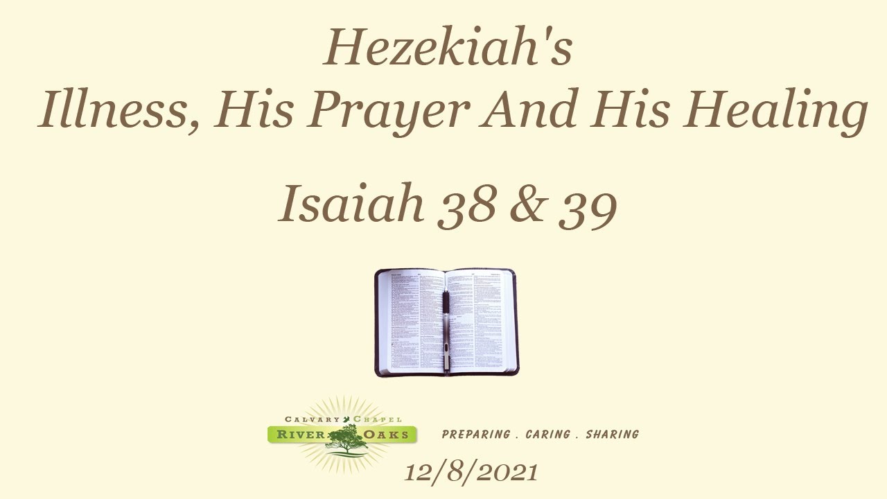 Isaiah 38 & 39 "Hezekiah's Illness, His Prayer And His Healing" (12-8 ...