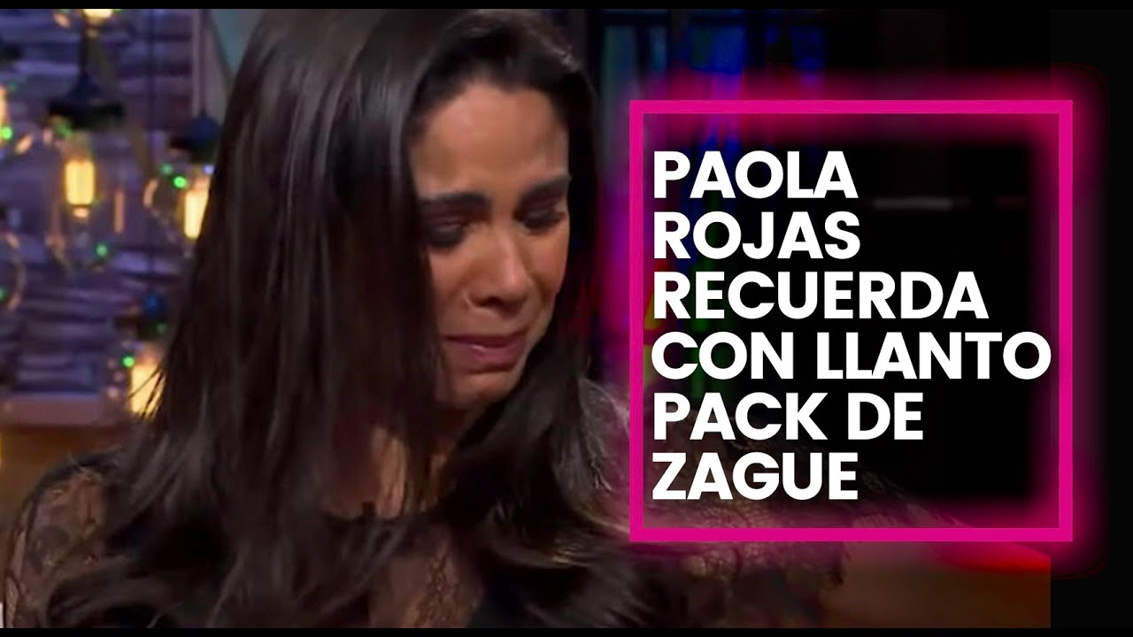Paola Rojas recuerda con llanto pack de Zague - YouTube